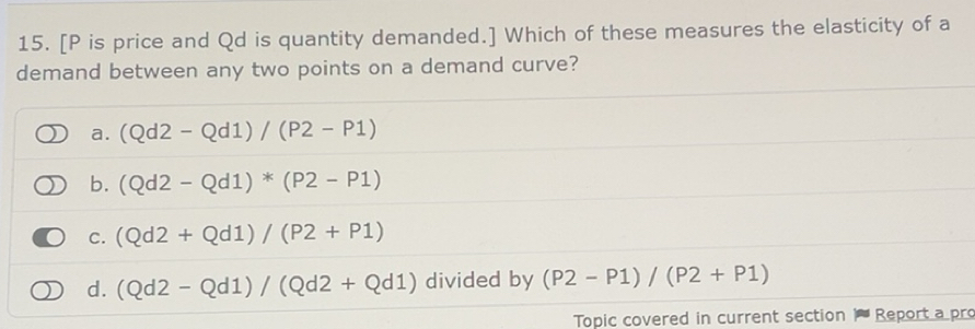 Solved: [ P is price and Qd is quantity demanded.] Which of these measures the elasticity of a ...