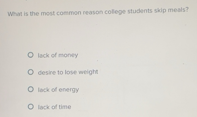 Solved: What is the most common reason college students skip meals ...