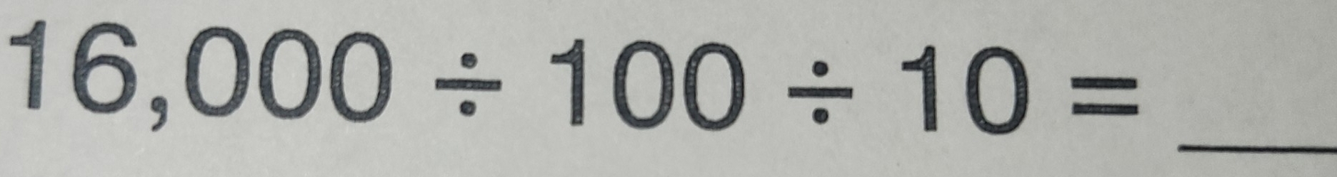 Solved: 16,000/ 100/ 10= [Math]