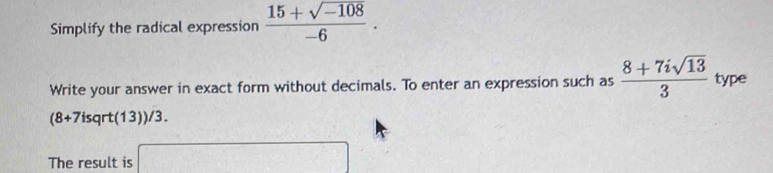 Solved: Simplify the radical expression (15+sqrt(-108))/-6 . Write your ...