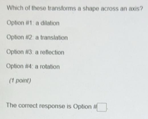 Solved: Which of these transforms a shape across an axis? Option #1: a ...