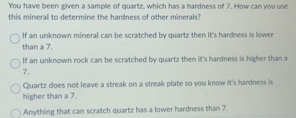 Solved: You have been given a sample of quartz, which has a hardness of ...