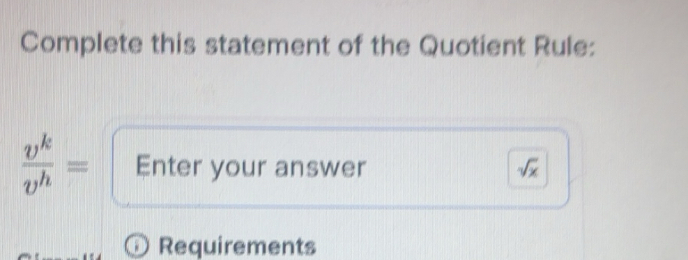 Solved: Complete this statement of the Quotient Rule: v^k/v^h = Enter ...