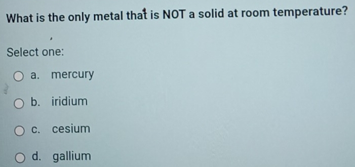 Solved: What is the only metal that is NOT a solid at room temperature ...