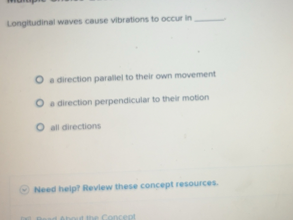 Solved: Longitudinal waves cause vibrations to occur in _. a direction parallel to their own ...