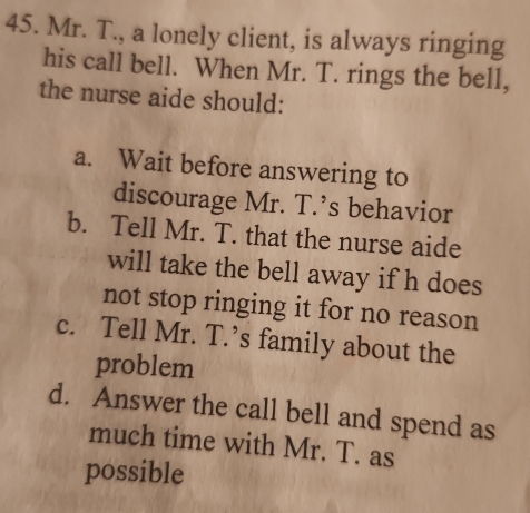 Mr. T., a lonely client, is always ringing his call bell. When Mr. T ...
