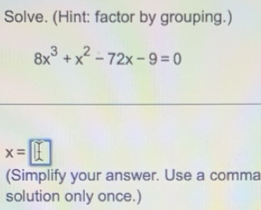 Solved: Solve. (Hint: factor by grouping.) 8x^3+x^2-72x-9=0 x= (Simplify your answer. Use a ...