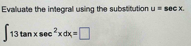 Solved: Evaluate the integral using the substitution u=sec x. ∈t 13tan ...