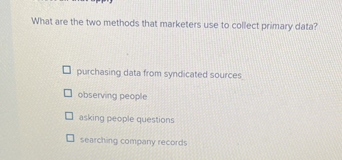Solved: What are the two methods that marketers use to collect primary ...