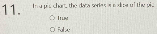 Solved: In a pie chart, the data series is a slice of the pie. True ...