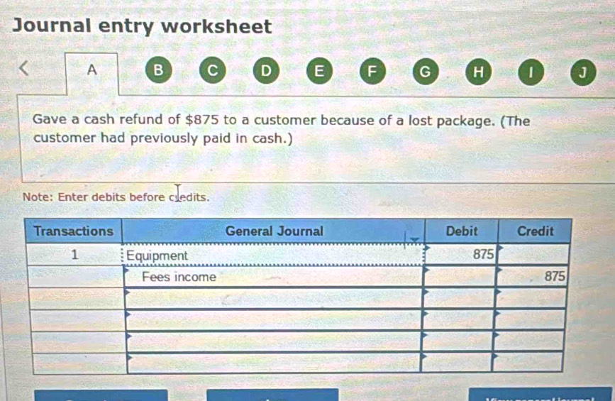 Solved: Journal entry worksheet A B D G H 1 J Gave a cash refund of $875 to a customer because ...