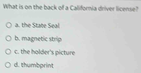 Solved: What is on the back of a California driver license? a. the ...