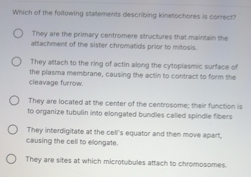 Solved: Which of the following statements describing kinetochores is ...