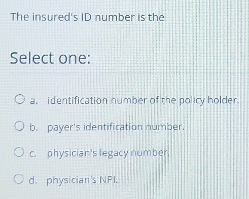 Solved: The insured's ID number is the Select one: a. identification ...