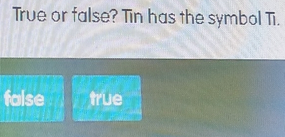 Solved: True or false? Tin has the symbol Ti. faise true [Math]