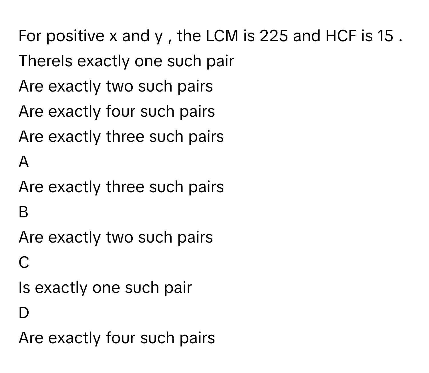 Solved: For positive x and y , the LCM is 225 and HCF is 15 . ThereIs ...