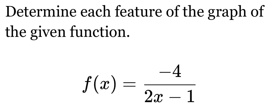 Solved: Determine each feature of the graph of the given function. f(x)= (-4)/2x-1 [Calculus]