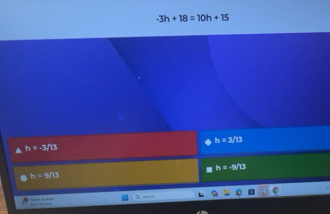 Solved: -3h+18=10h+15 h=3/13 h=-3/13 h=-9/13 h=9/13 Tamps to drp Mast ...