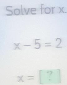 Solved: Solve for x. x-5=2 x= ?] °^ [Math]