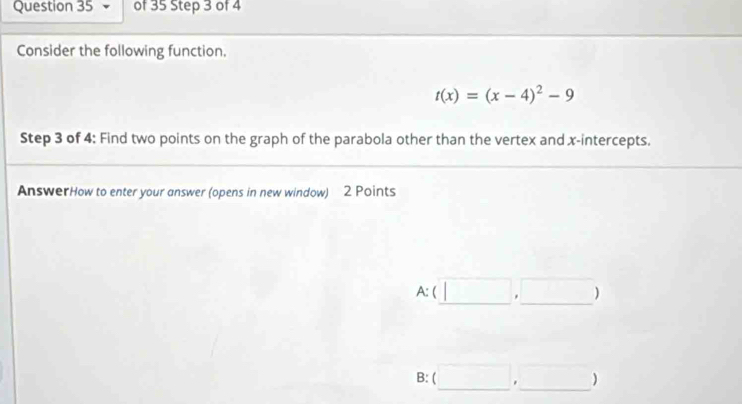 Solved: Consider the following function. t(x)=(x-4)^2-9 Step 3 of 4 ...