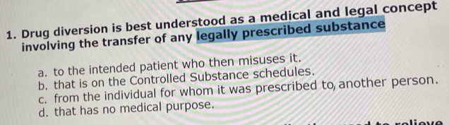 Solved: Drug diversion is best understood as a medical and legal ...