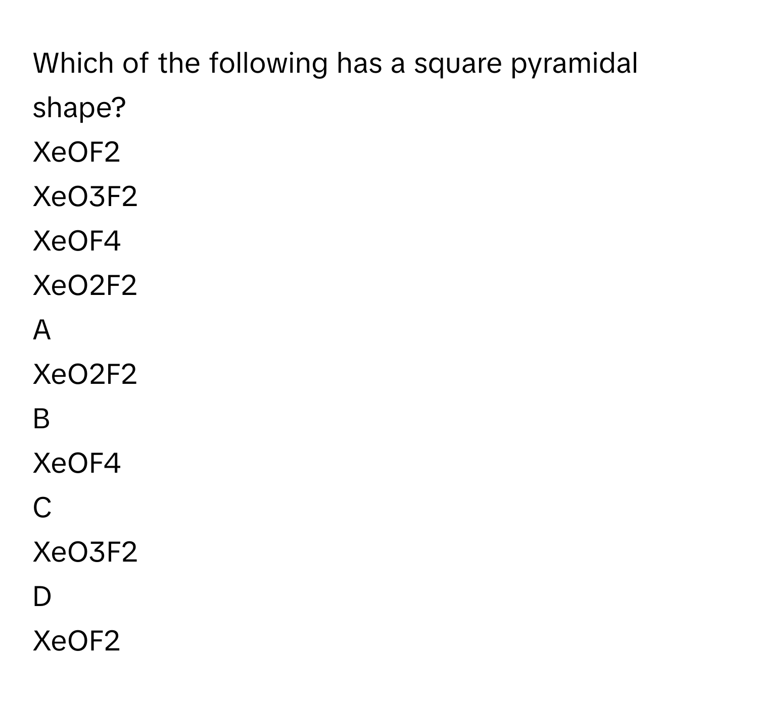 Solved: Which of the following has a square pyramidal shape? XeOF2 ...