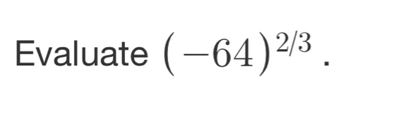 Solved: Evaluate (-64)^2/3. [Math]