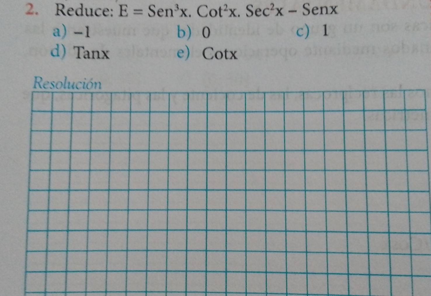 Resuelto:Reduce: E=Sen^3x.Cot^2x.Sec^2x-Senx a) -1 b 0 c 1 d) Tanx e) Cotx