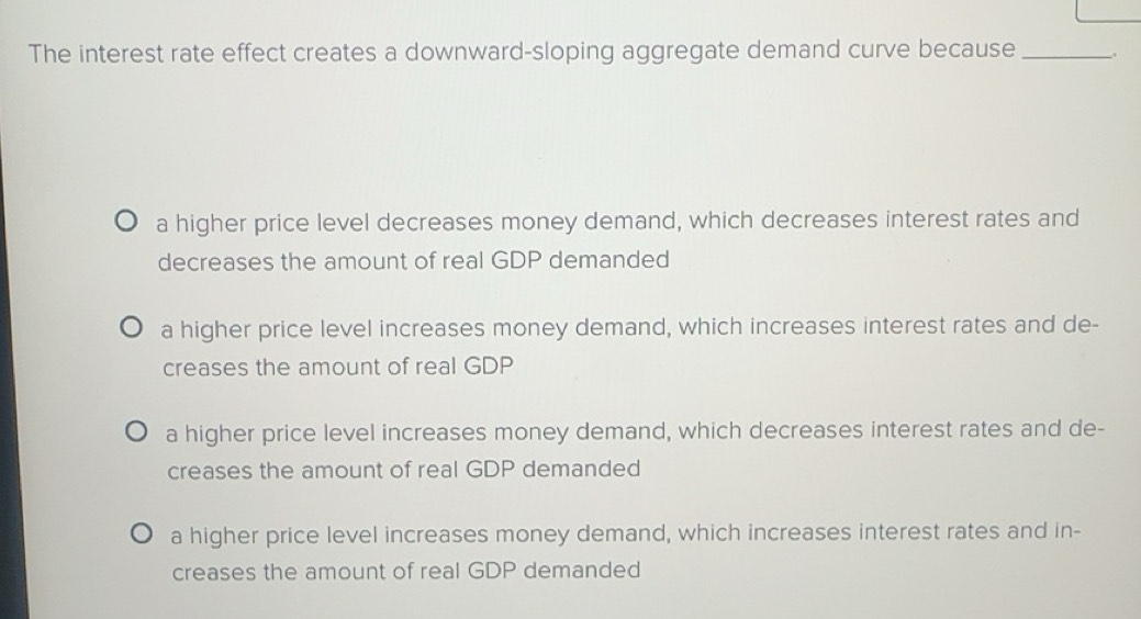 Solved: The interest rate effect creates a downward-sloping aggregate ...