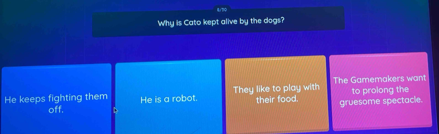 Solved: 8/30 Why is Cato kept alive by the dogs? He keeps fighting them ...