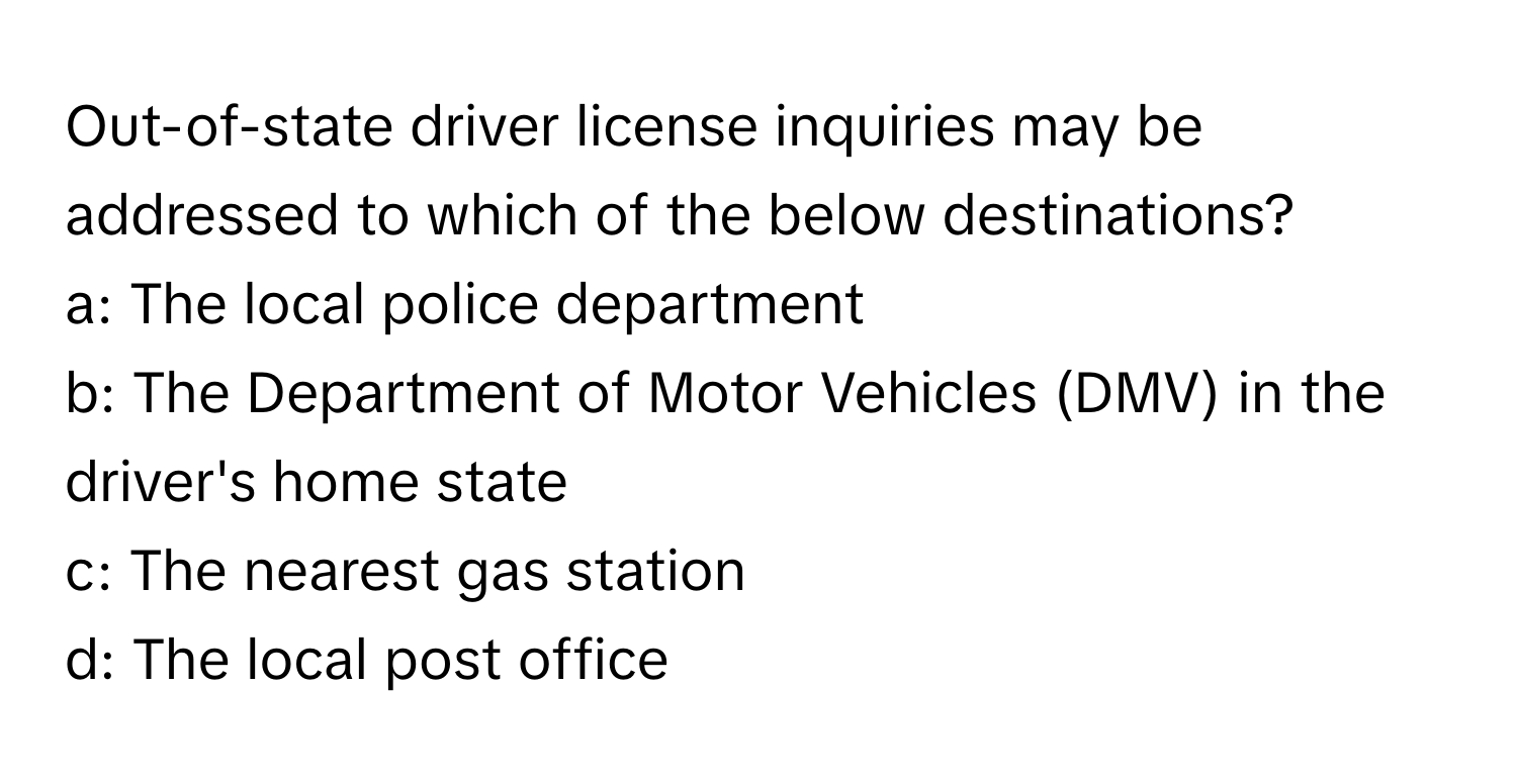 Solved: Out-of-state driver license inquiries may be addressed to which ...