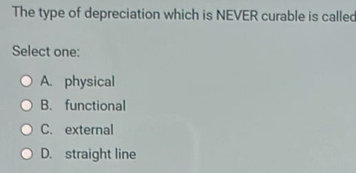 Solved: The type of depreciation which is NEVER curable is called ...