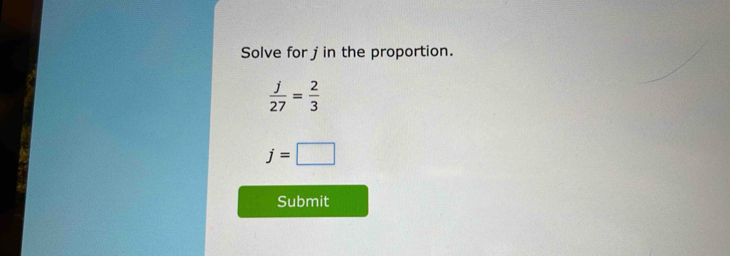 Solved: Solve for j in the proportion. j/27 = 2/3 j= Submit [Math]