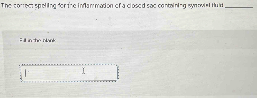 Solved: The correct spelling for the inflammation of a closed sac ...
