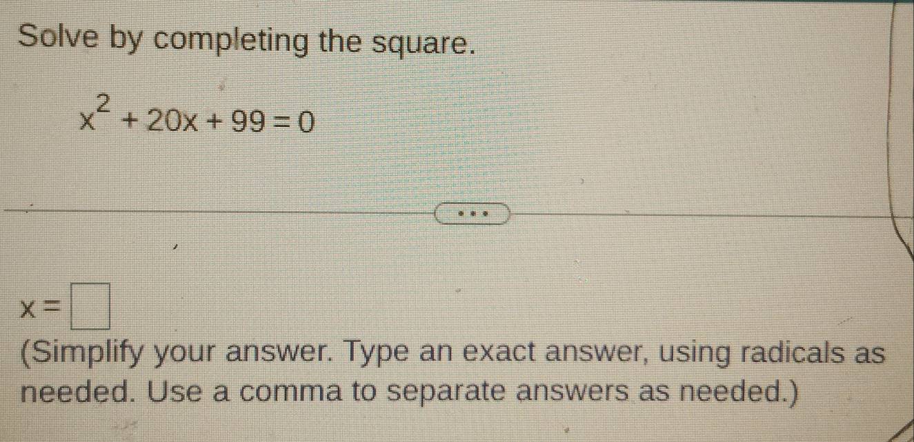 Solved: Solve by completing the square. x^2+20x+99=0 x= (Simplify your ...