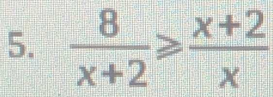 Risolto: 8/x+2 ≥slant (x+2)/x