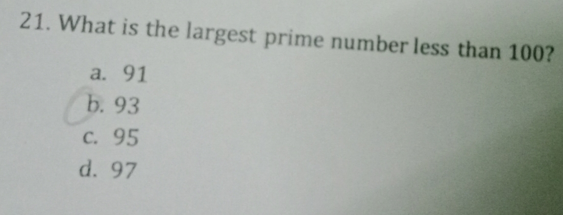 Solved: What is the largest prime number less than 100? a. 91 b. 93 c ...