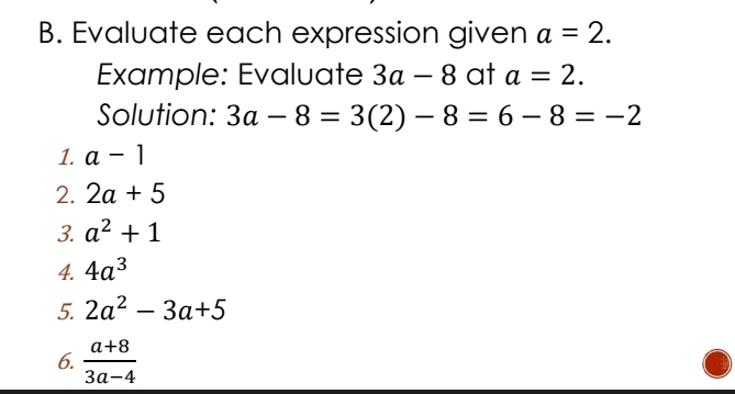 Solved: Evaluate each expression given a=2. Example: Evaluate 3a-8 at a=2. Solution: 3a-8=3(2)-8 ...