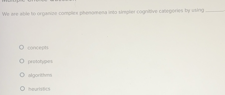 Solved: We are able to organize complex phenomena into simpler ...