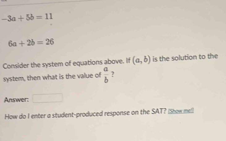 Solved: -3a+5b=11 6a+2b=26 Consider the system of equations above. If ...
