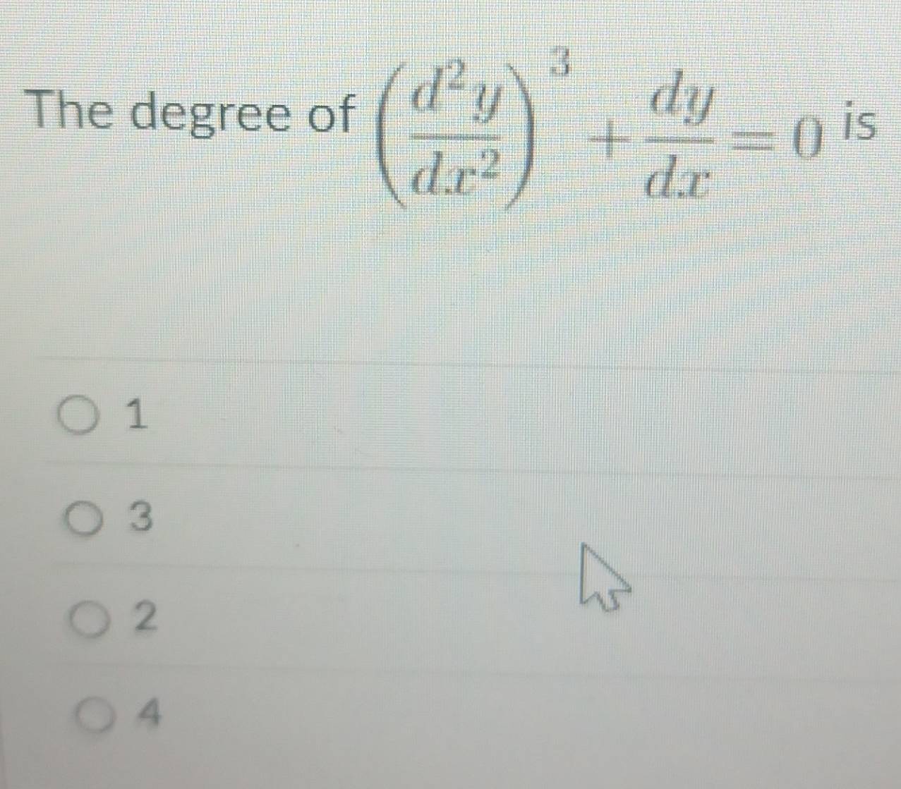 Solved: The degree of ( d^2y/dx^2 )^3+ dy/dx =0 is 1 3 2 4 [Calculus]