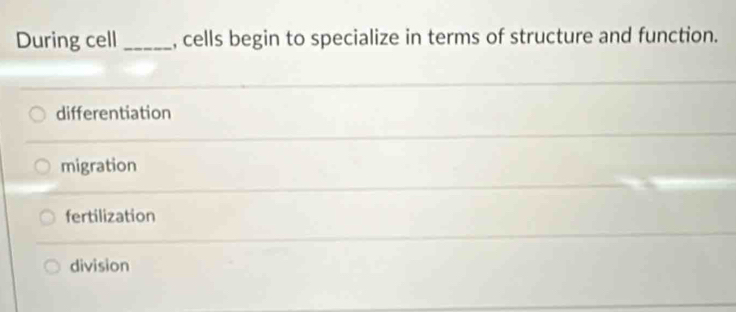 Solved: During cell _, cells begin to specialize in terms of structure ...