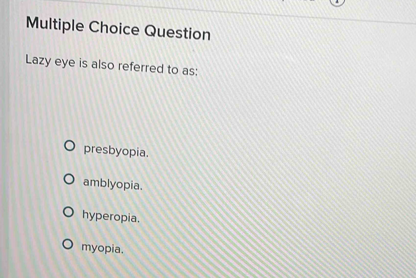 Solved: Question Lazy eye is also referred to as: presbyopia. amblyopia ...