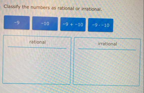 Solved: Classify the numbers as rational or irrational. -9 -10 -9+-10 ...