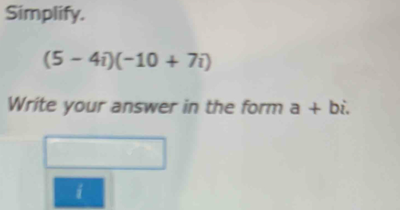 Solved: Simplify. (5-4i)(-10+7i) Write your answer in the form a+bi. i ...