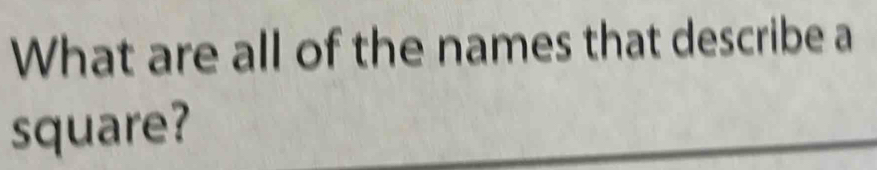 Solved: What are all of the names that describe a square? [Math]