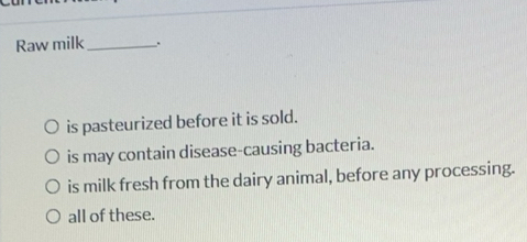 Solved: Raw milk_ . is pasteurized before it is sold. is may contain ...