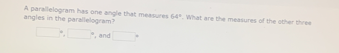 Solved: A parallelogram has one angle that measures 64°. What are the ...