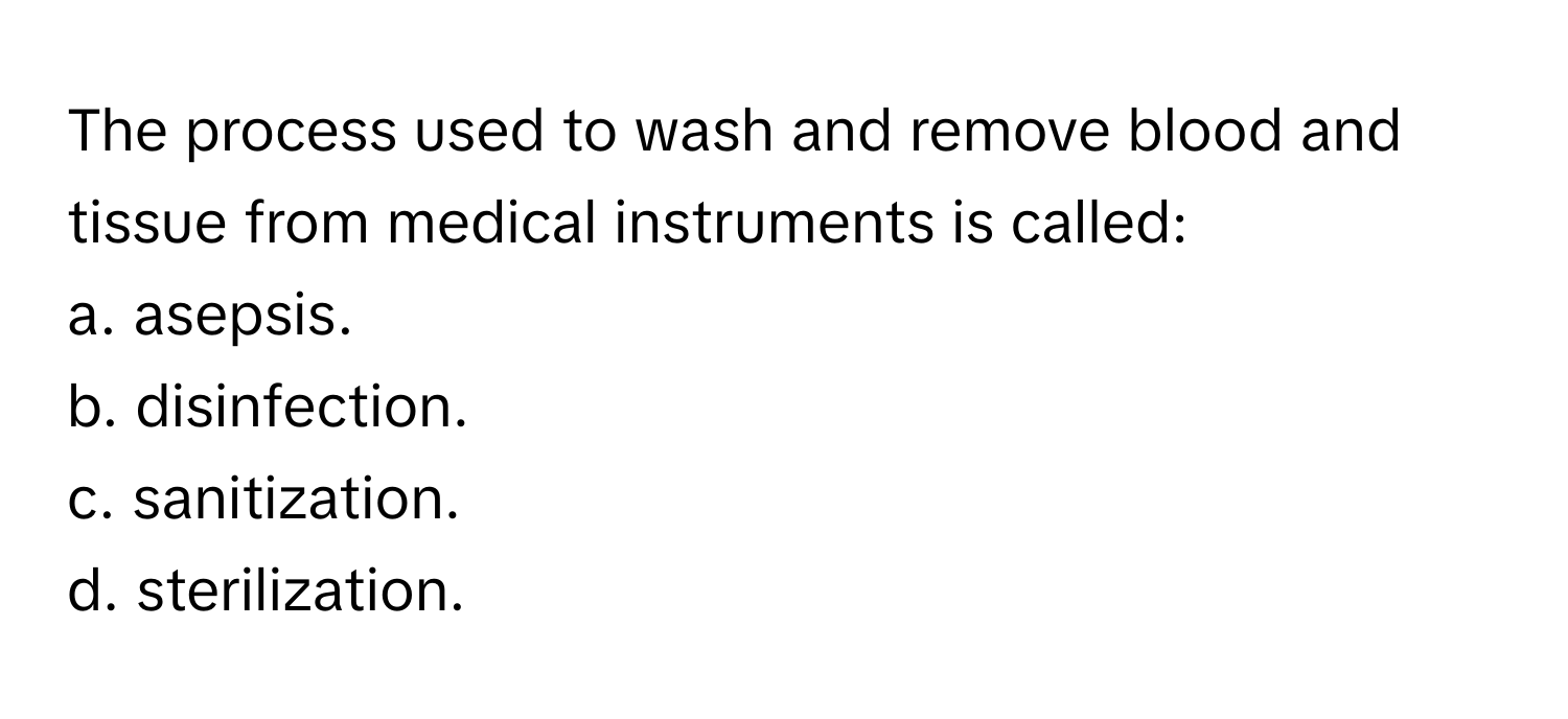 Solved: The process used to wash and remove blood and tissue from ...