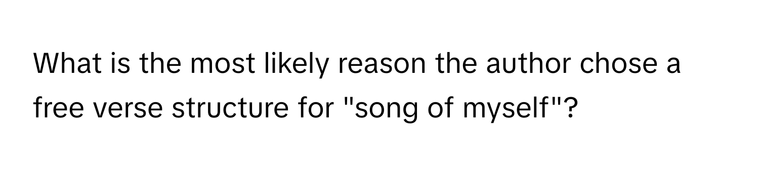 Solved: What is the most likely reason the author chose a free verse structure for "song of ...